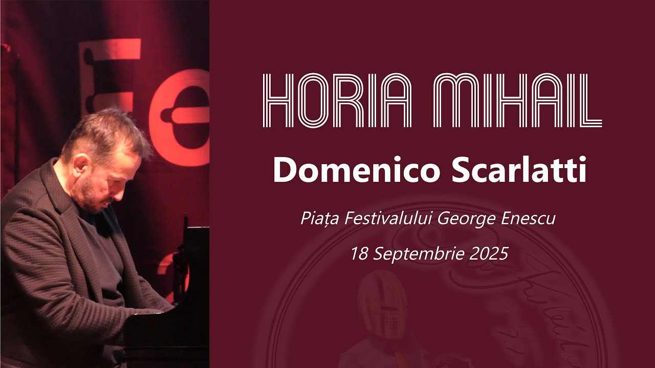 Horia Mihail - Domenico Scarlatti - Piața Festivalului Enescu ...
