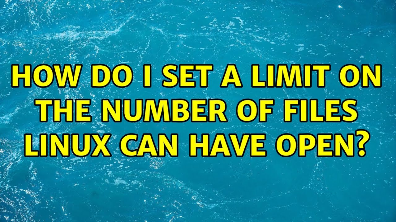 How Do I Set A Limit On The Number Of Files Linux Can Have Open 6 How Do I Set A Limit On The Number Of Files Linux Can Have Open 6