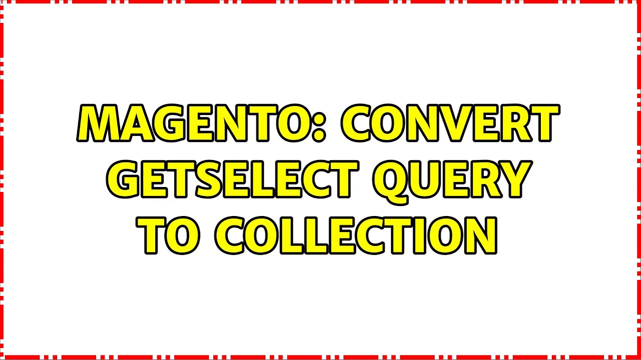 Magento Convert Getselect Query To Collection 2 Solutions Youtube