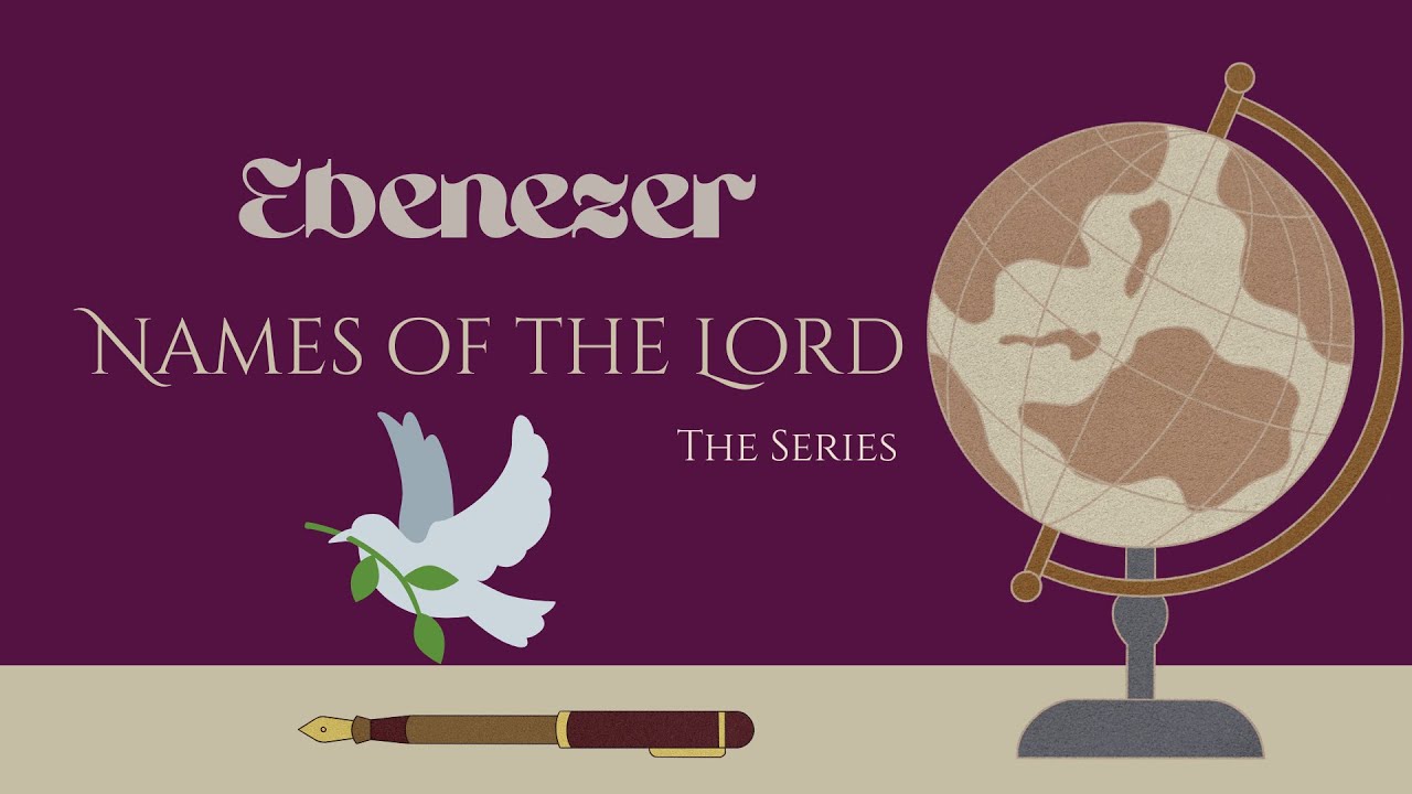 Names of the Lord - The Series | Ebenezer - YouTube