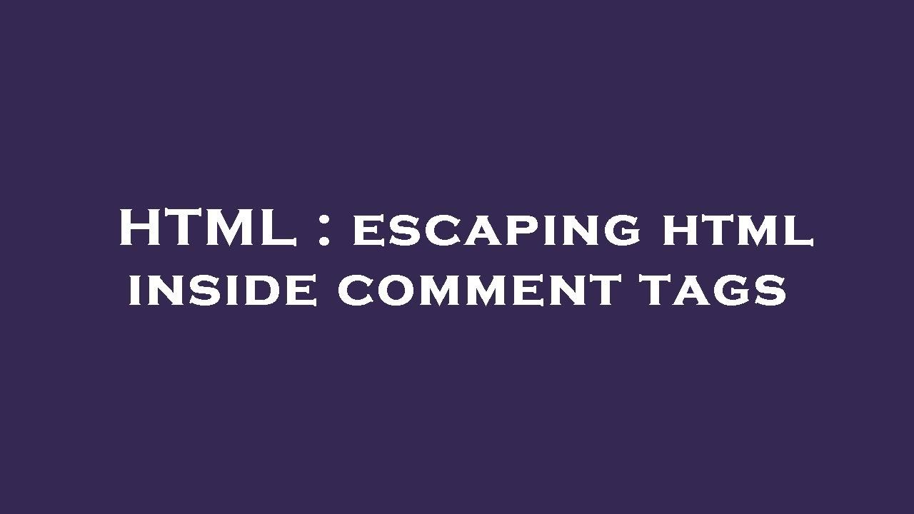 Html Escaping Html Inside Comment Tags Youtube