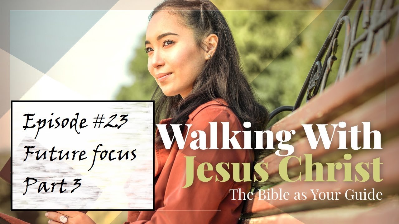 Walking With Jesus Christ: The Bible as Your Guide Future Focus Part 4 ...