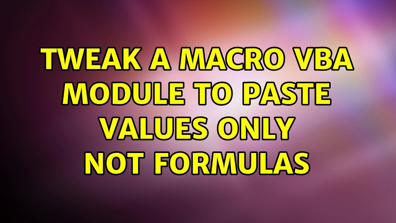 Tweak A Macro Vba Module To Paste Values Only Not Formulas YouTube Tweak A Macro Vba Module To Paste Values Only Not Formulas YouTube