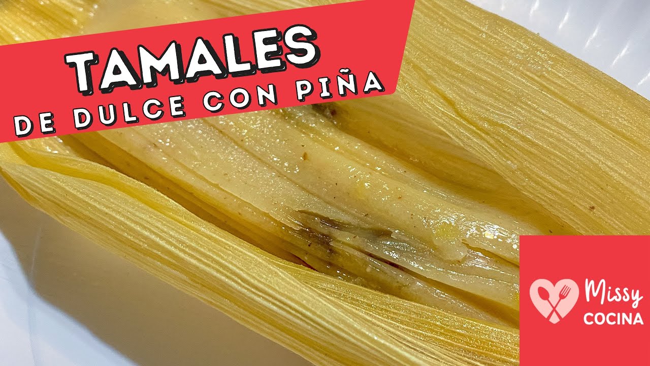 Receta De Tamales De Dulce Con Piña ¡explicación Completa Para Que Queden Suaves Y