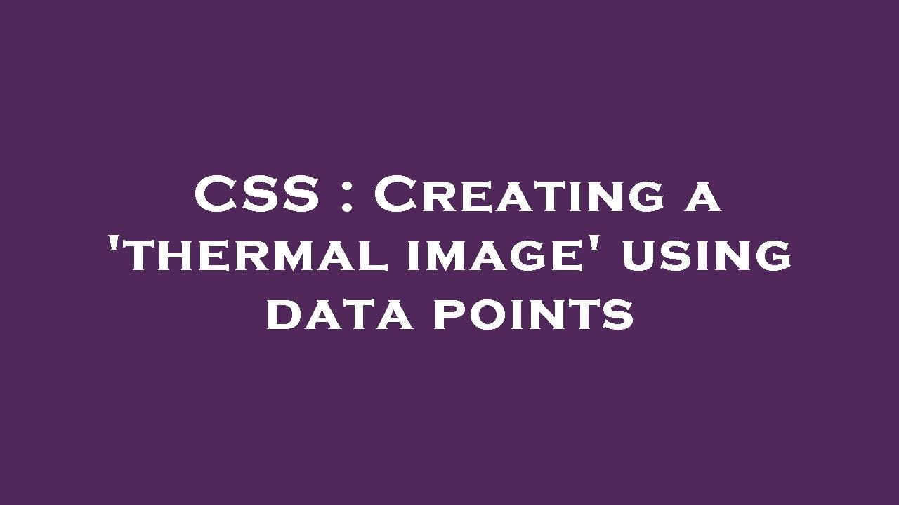 CSS : Creating a 'thermal image' using data points - YouTube