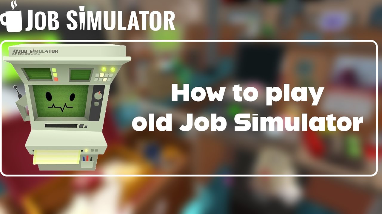 How To Play Old Versions Of Job Simulator! (500 Subscriber Special ...