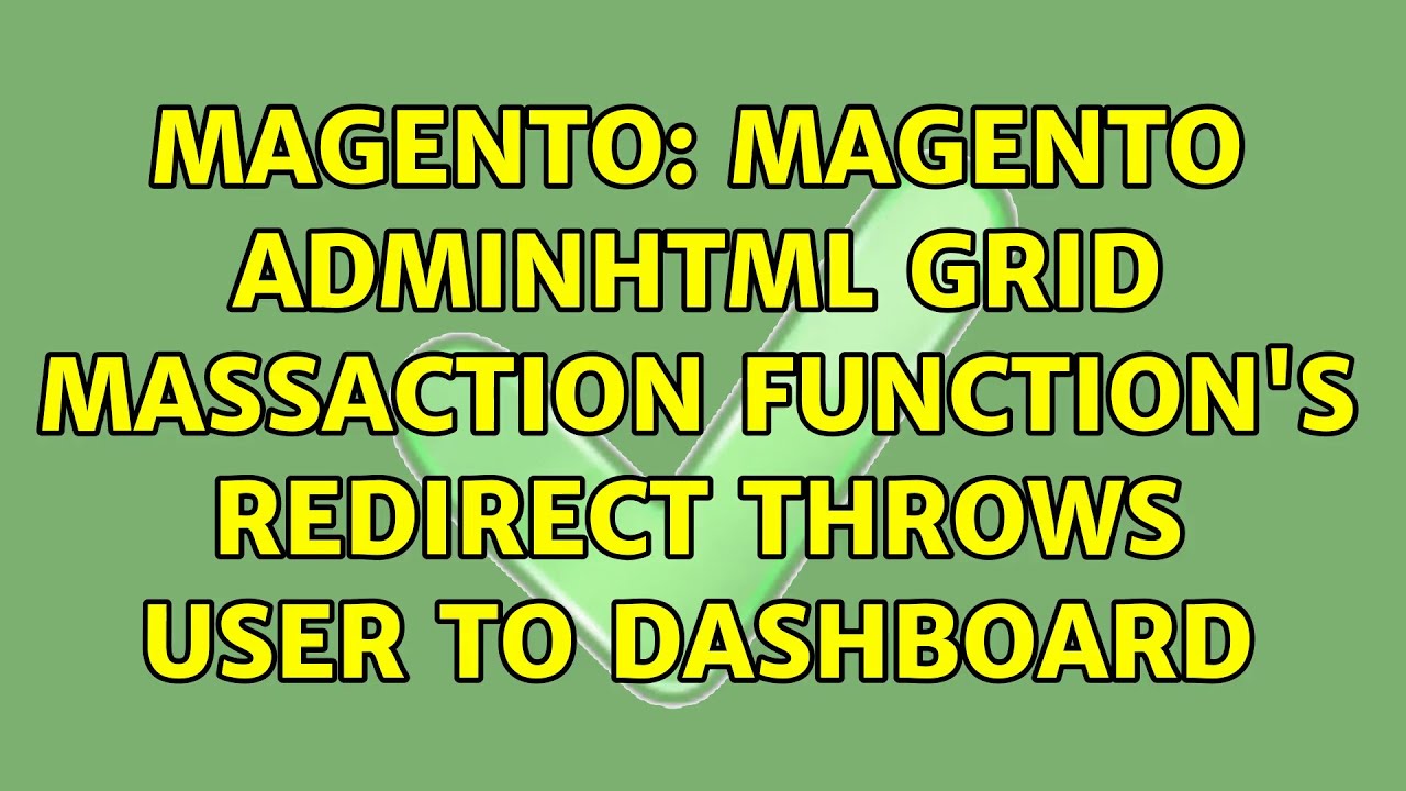 Magento Magento Adminhtml Grid Massaction Function S Redirect Throws User To Dashboard Youtube