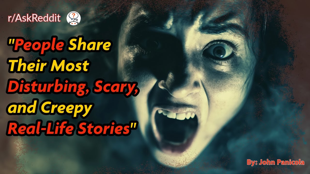 "People Share Their Most Disturbing, Scary, and Creepy Real-Life ...