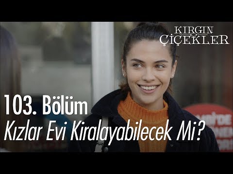 Kızlar evi kiralayabilecek mi? - Kırgın Çiçekler 103. Bölüm