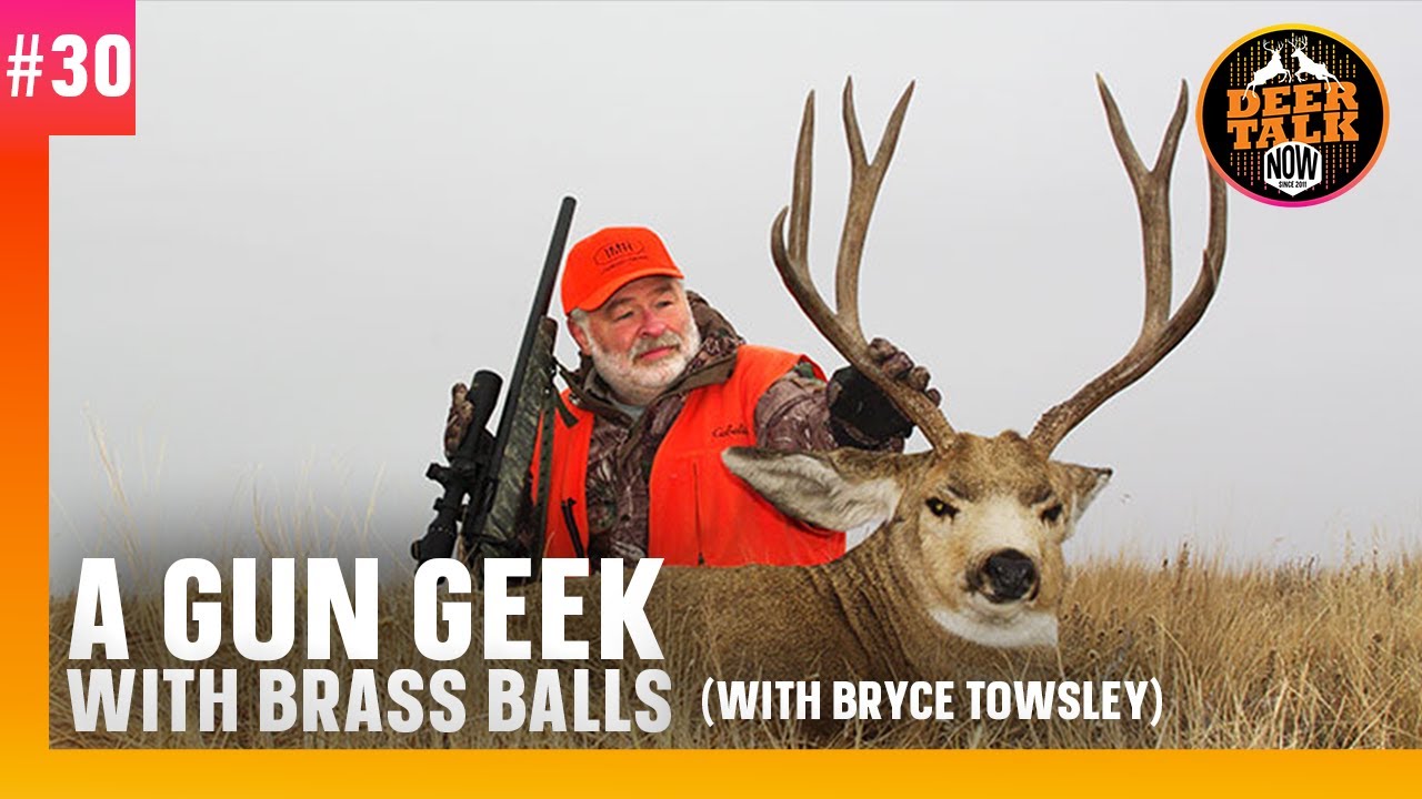 #30: A GUN GEEK WITH BRASS BALLS with Bryce Towsley | Deer Talk Now ...