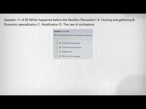 Question 11 of 25 Which happened before the Neolithic Revolution? A ...