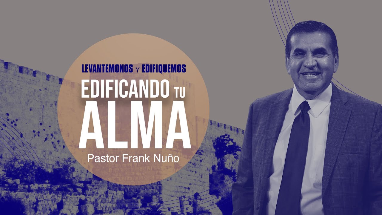 EDIFICANDO TU ALMA. PASTOR FRANK NUÑO - YouTube