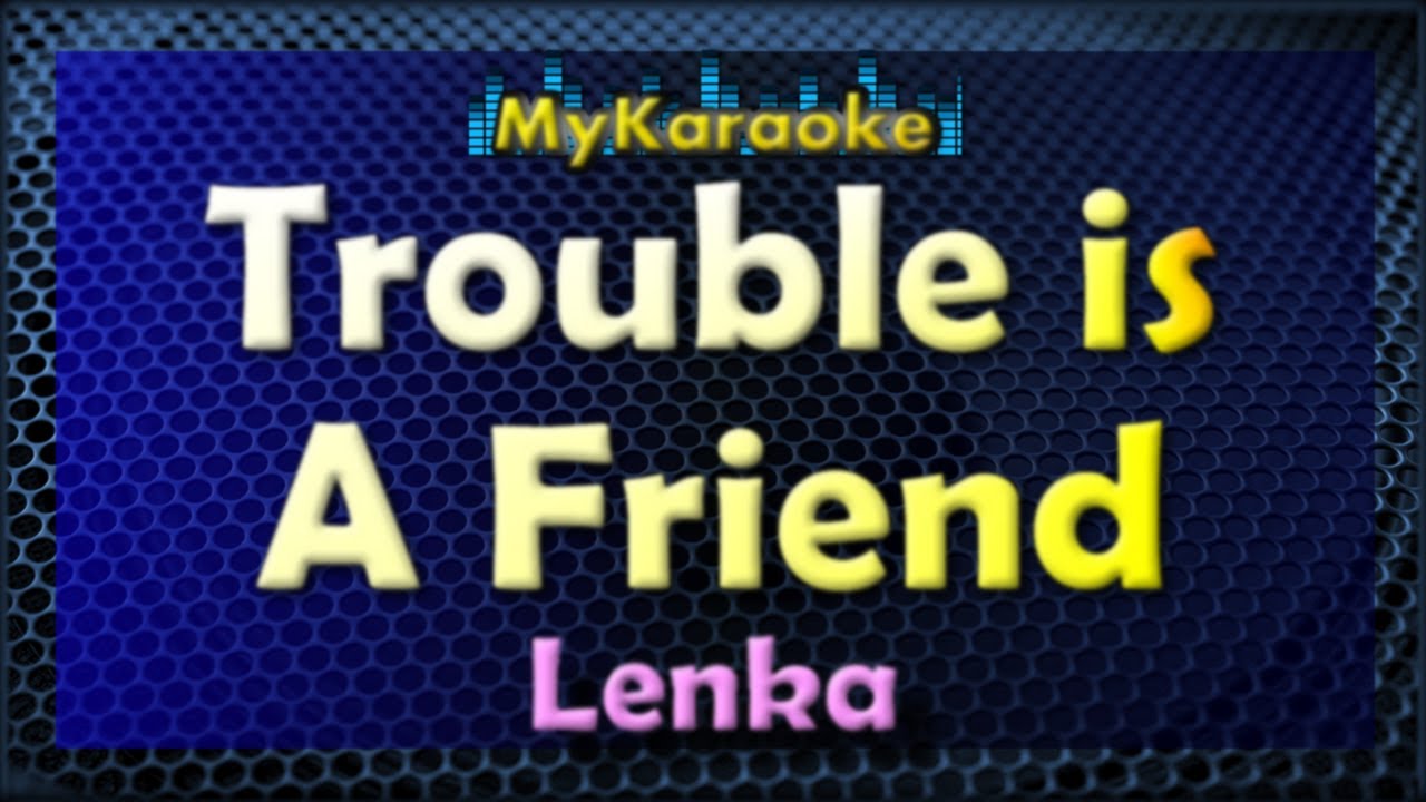 TROUBLE IS A FRIEND - Karaoke version in the style of LENKA - YouTube