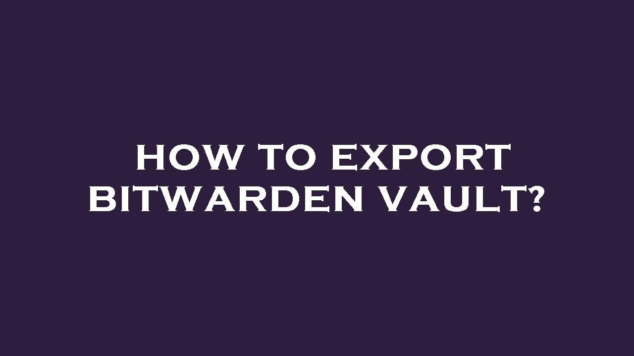 How to export bitwarden vault? - YouTube