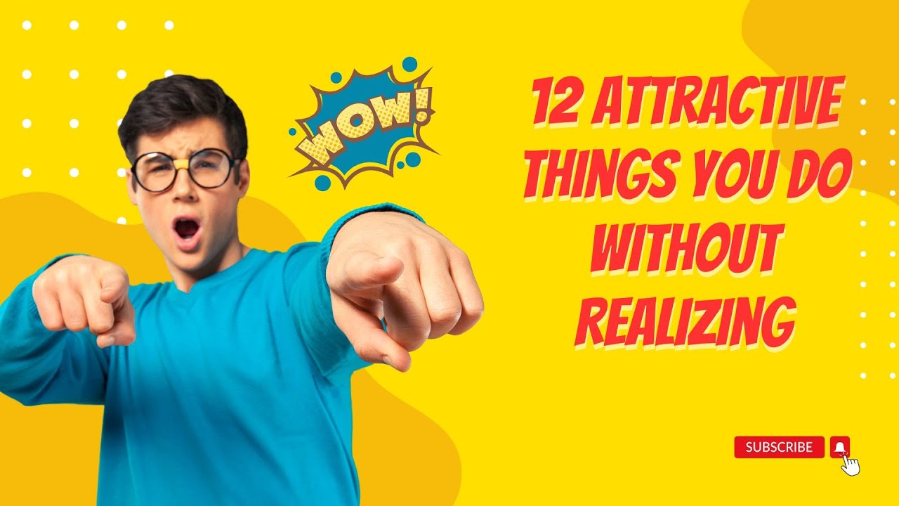 12 Attractive Things You Do Without Realizing - YouTube