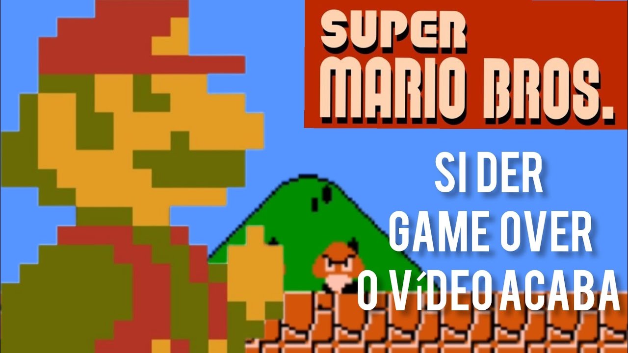 SUPER MARIO BROS/ SI DER GAME OVER O VÍDEO ACABA - YouTube