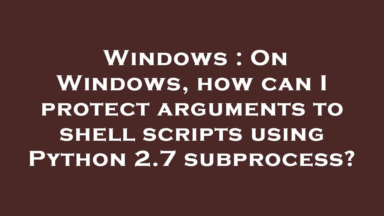 Windows : On Windows, how can I protect arguments to shell scripts ...