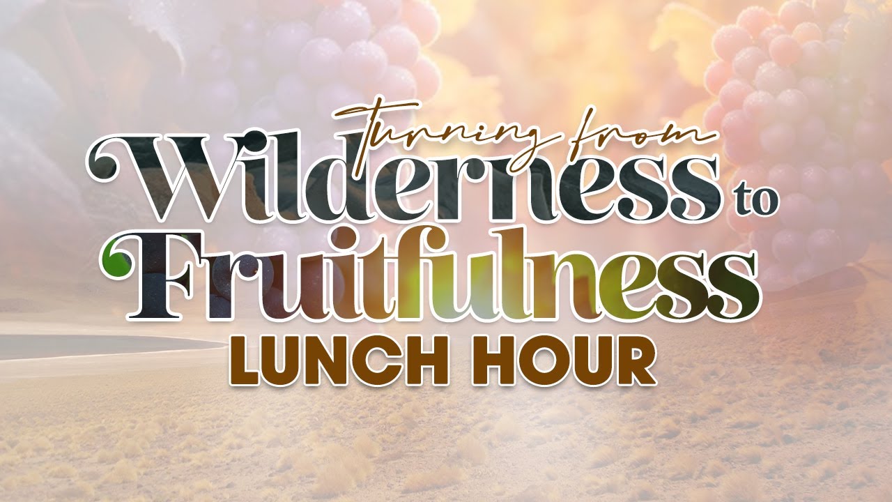 The week of Turning from Wilderness to Fruitfulness || Lunch Hour || 07 ...