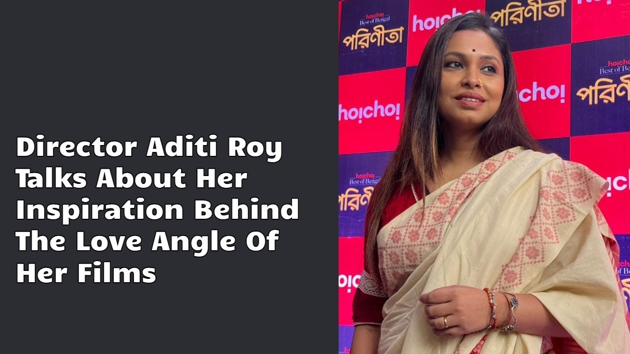 Director Aditi Roy Talks About Her Inspiration Behind The Love Angle Of ...