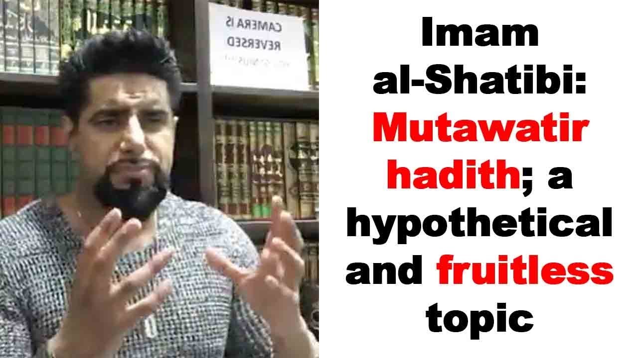 Imam al-Shatibi: Mutawatir hadith; a hypothetical and fruitless topic ...