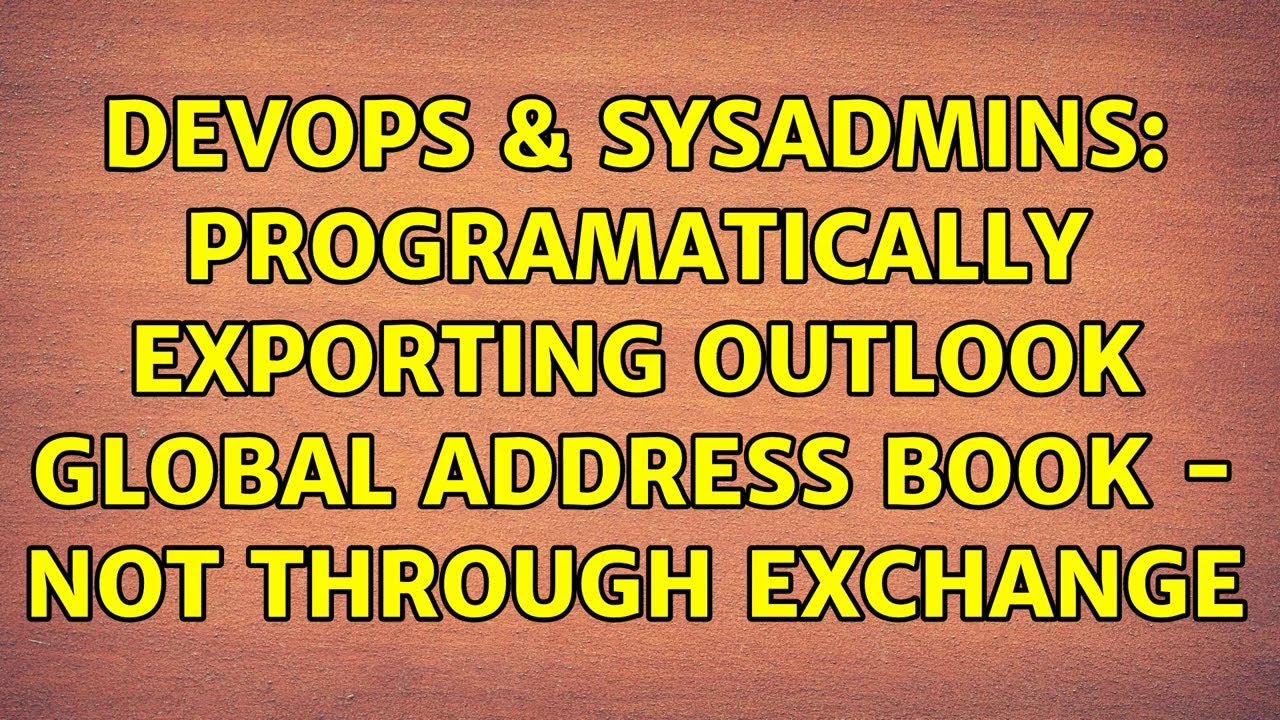DevOps SysAdmins Programatically Exporting Outlook Global Address DevOps SysAdmins Programatically Exporting Outlook Global Address