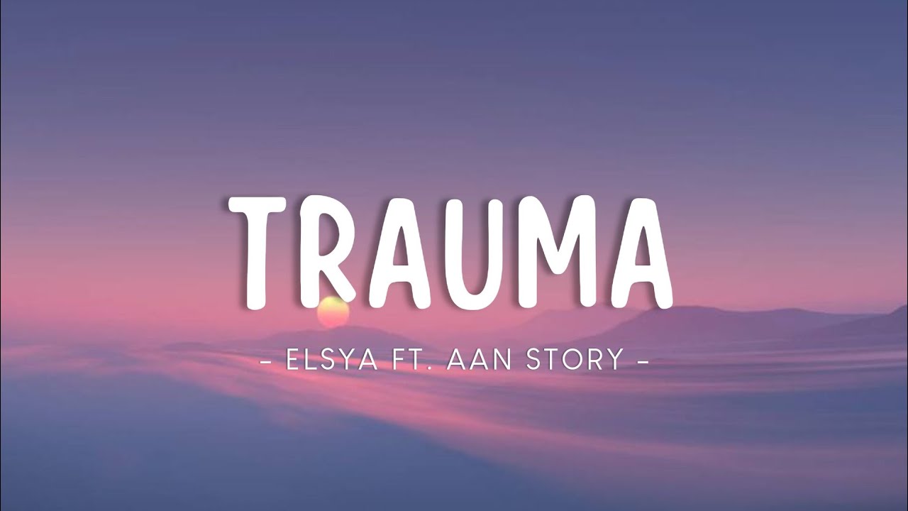 Elsya feat Aan Story - Trauma (Lyrics) - YouTube