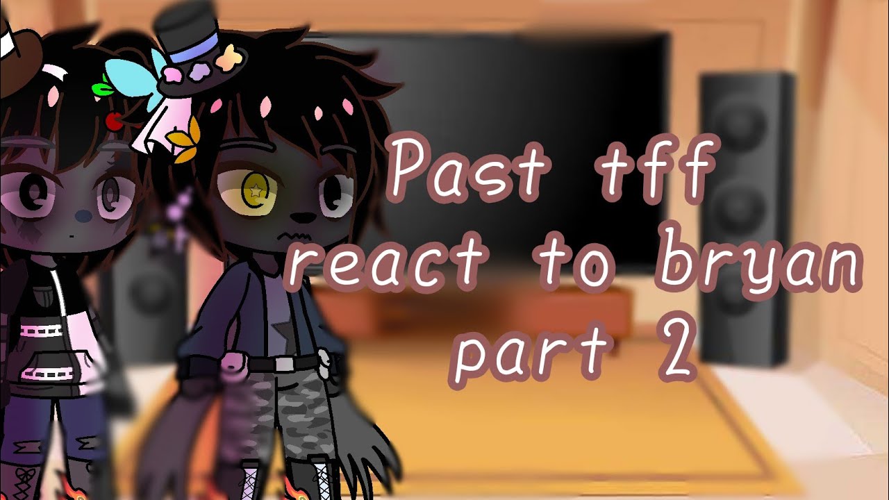 TFF react to bryan part 2/?? - YouTube
