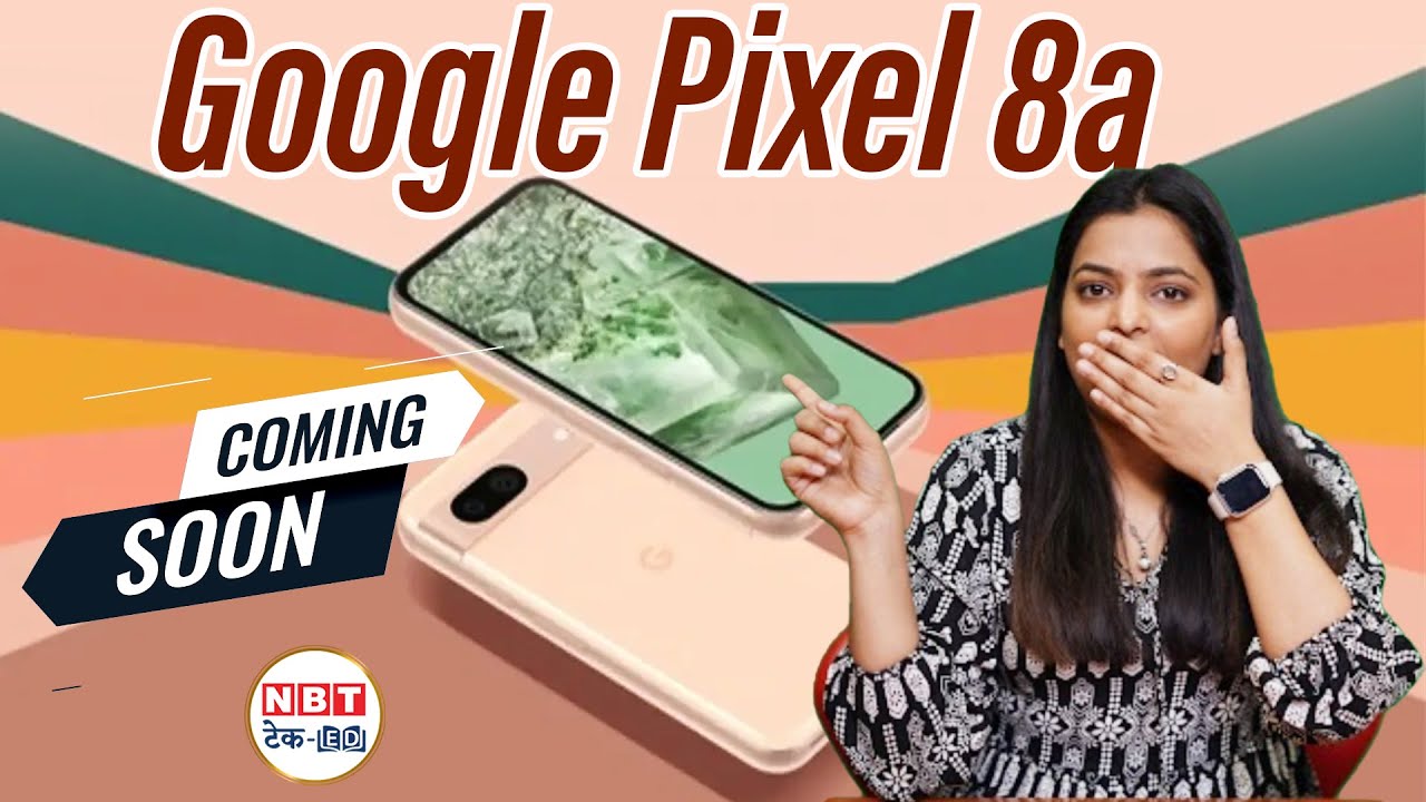 Google Pixel 8a price, design, features leaked | Upcoming Phone 2024 | NBT Tech-Ed - YouTube