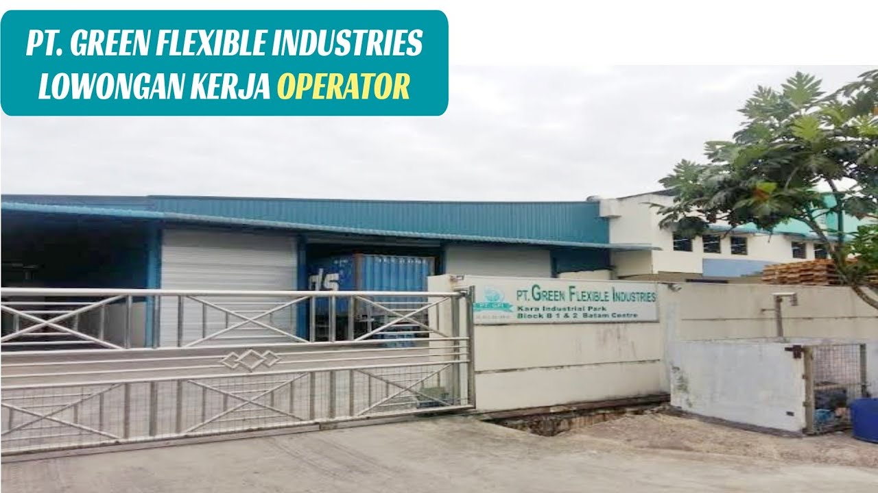 PT. Green Flexible Industries ( Operator ) Kara Industrial Park Batam ...