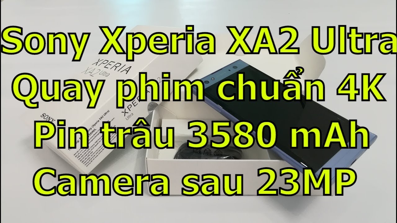 Unbox #Sony Xperia XA2 Ultra quay phim chuẩn 4K. Pin trâu 3580 mAh ...