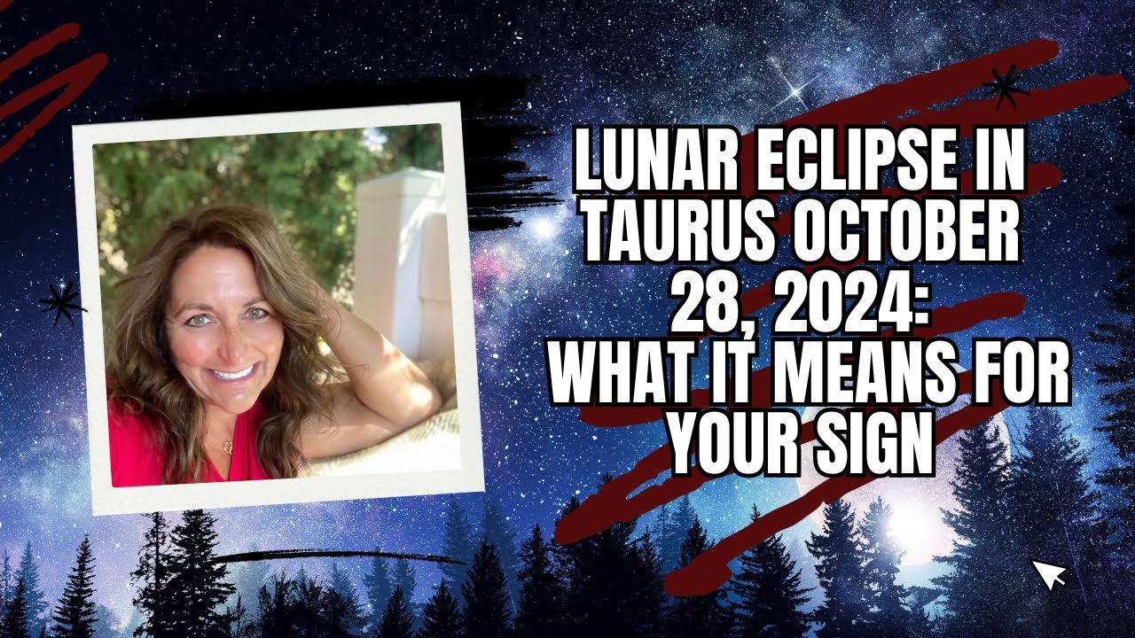 Lunar Eclipse in Taurus October 28, 2024 What It Means for Your Sign ...
