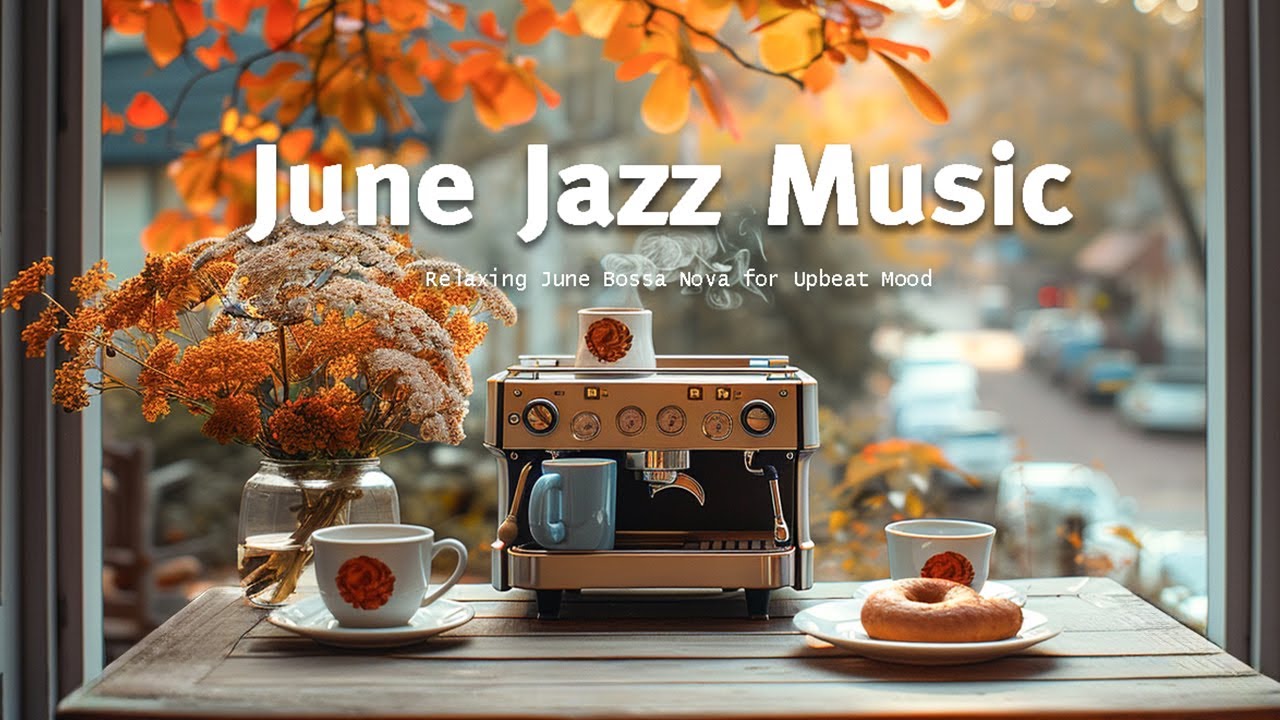 June Jazz Music - Smooth Piano Jazz Music & Relaxing Bossa Nova ...
