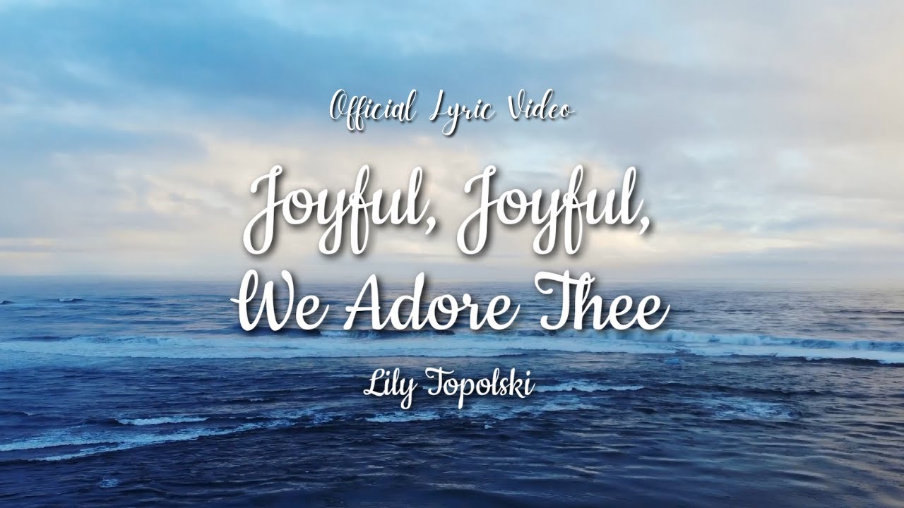 Lily Topolski - Joyful, Joyful, We Adore Thee (Official Lyric Video ...