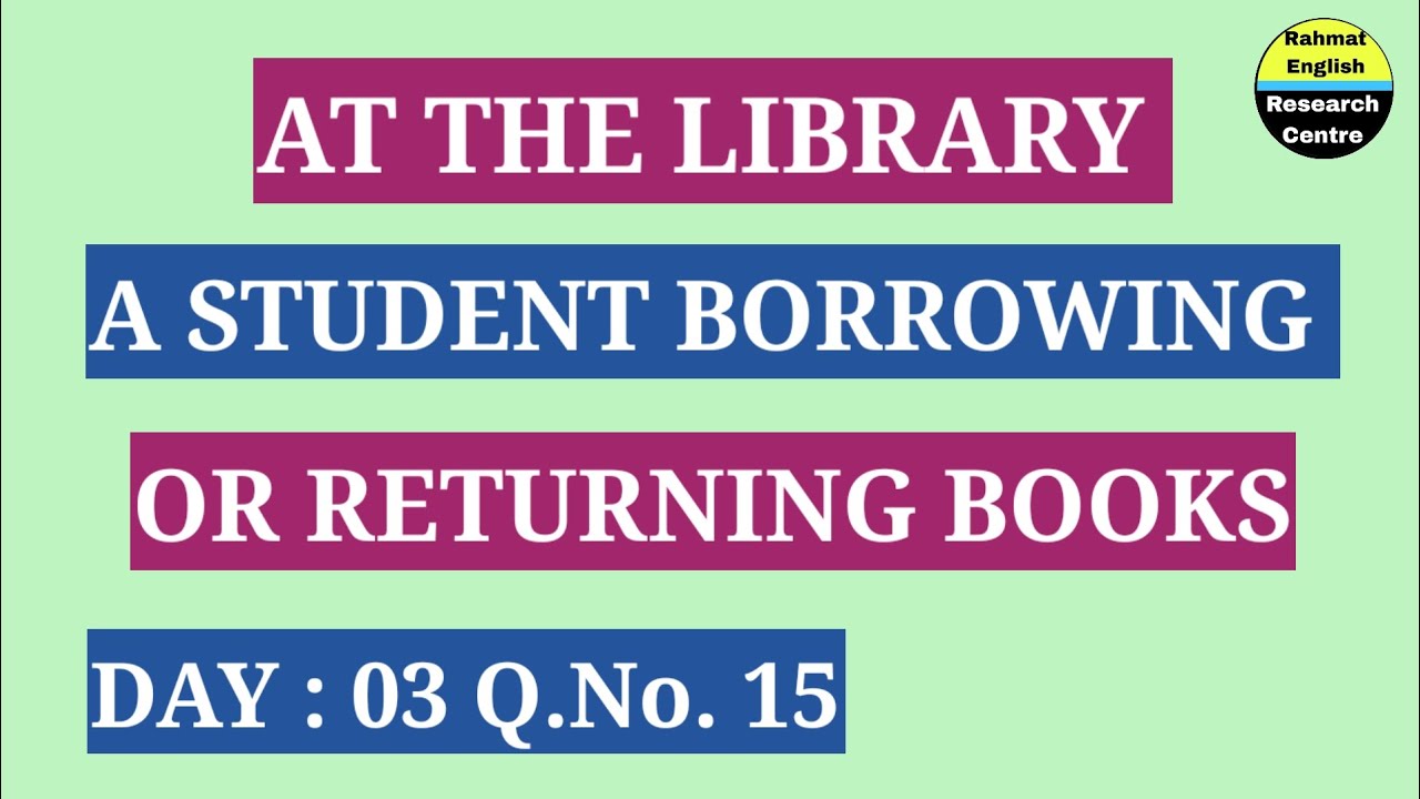 Q.No.15 AT THE LIBRARY A STUDENT BORROWING OR RETURNING BOOKS DAY 03 ...