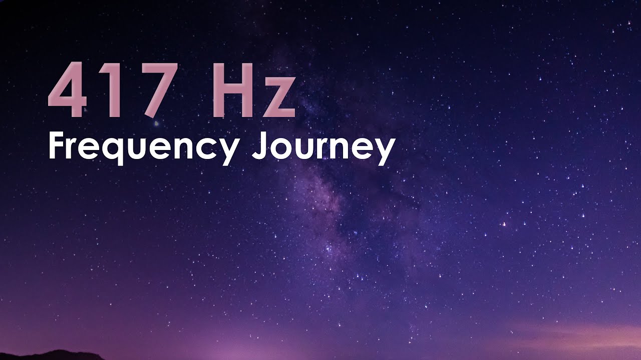 417 Hz Frequency Journey - Music for Releasing Negative Energy and ...