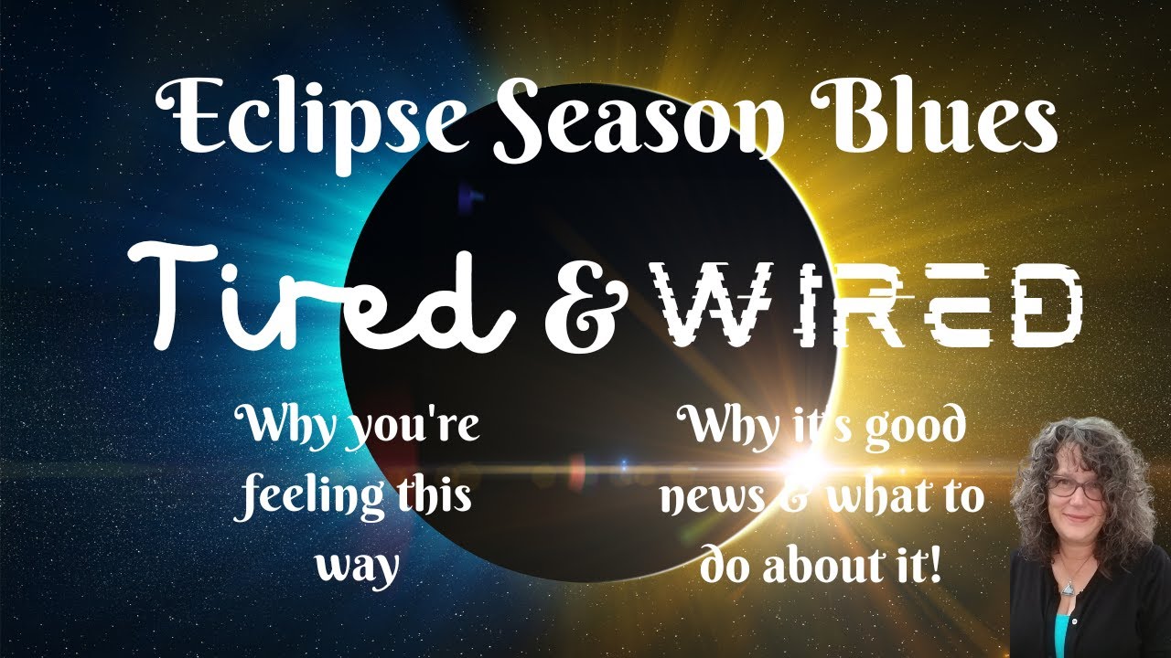 Tired & Wired: The Eclipse Season Blues - YouTube