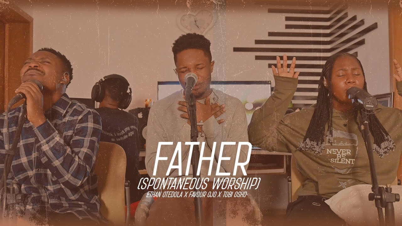 FATHER (SPONTANEOUS WORSHIP) ETHAN OTEDOLA FT TOBI OSHO, FAVOUR OJO # ...