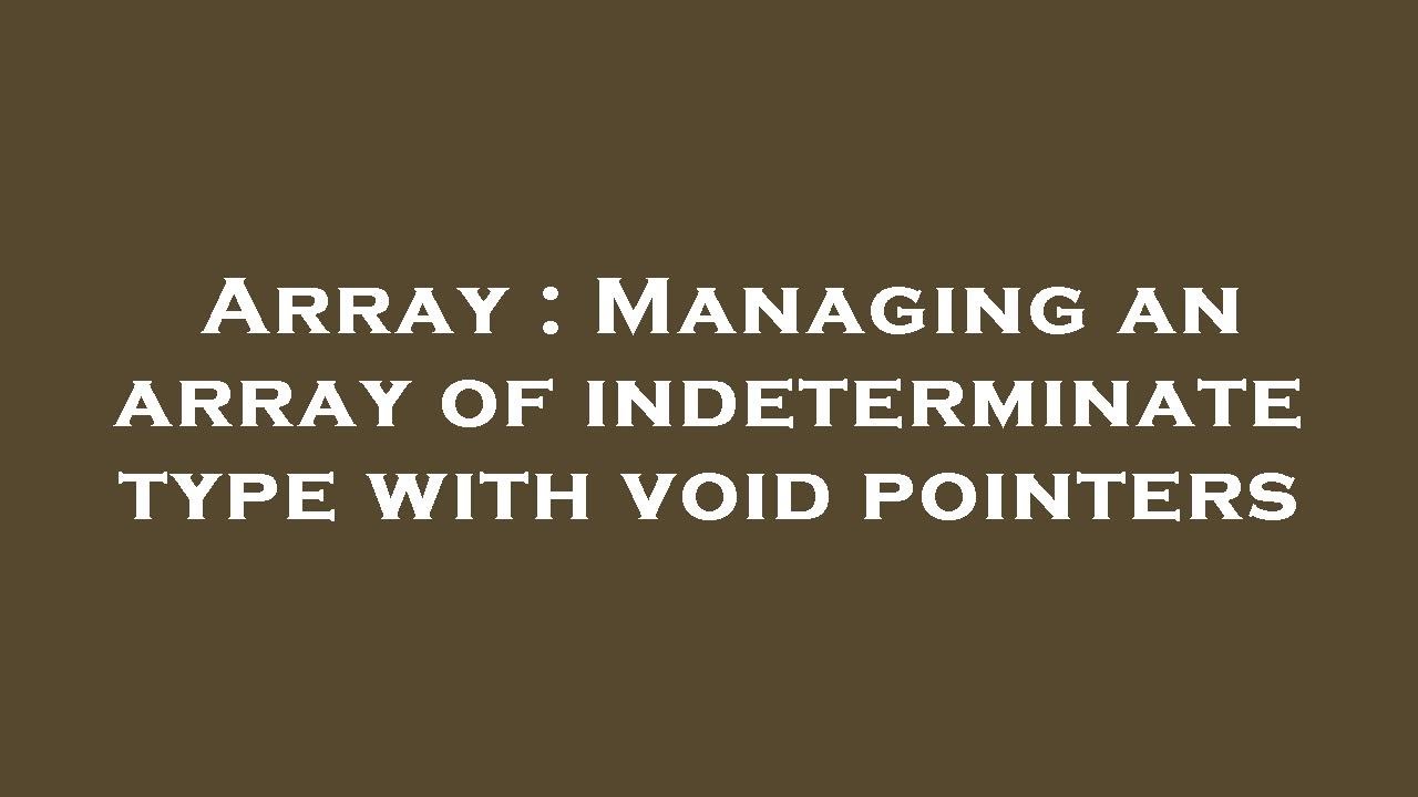 Array Managing An Array Of Indeterminate Type With Void Pointers 2086