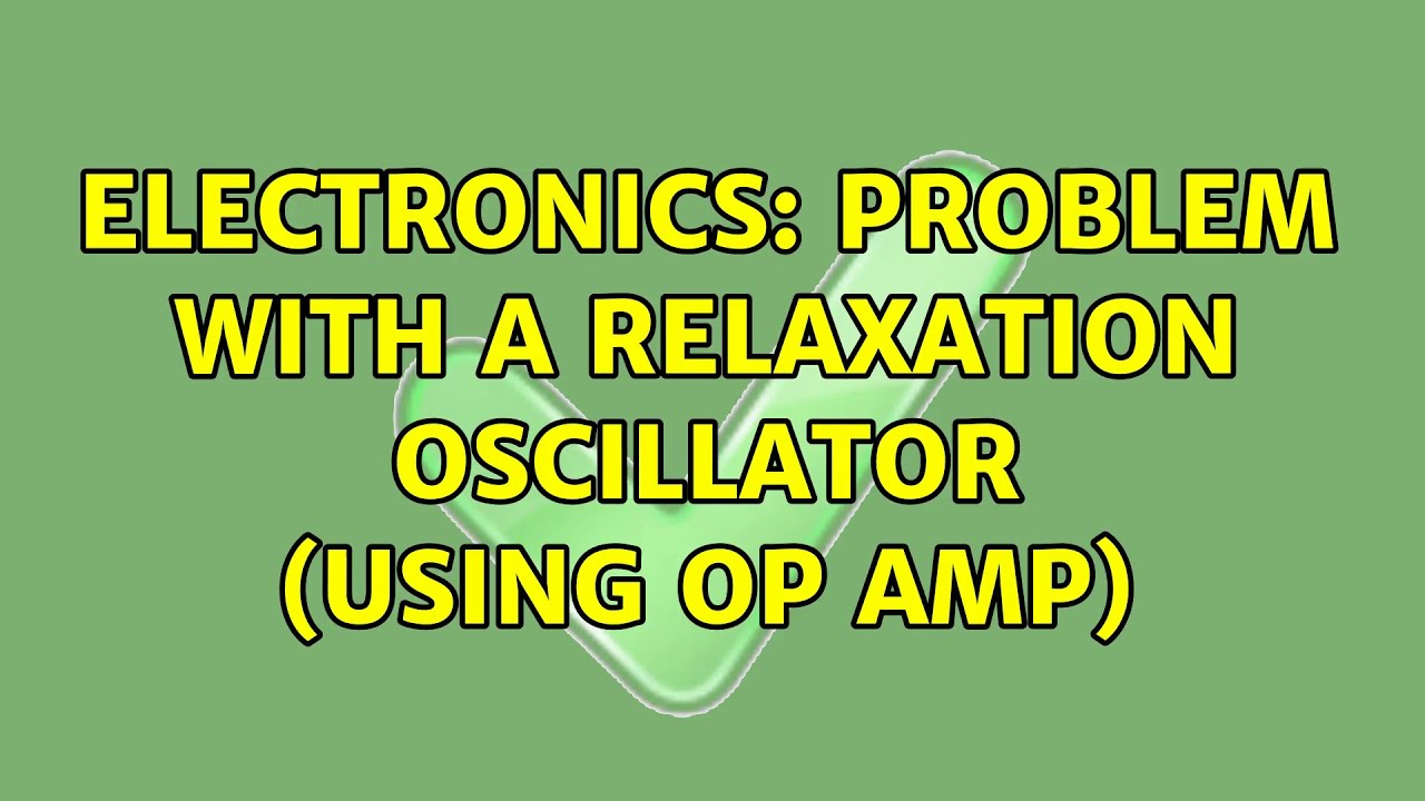 Electronics: Problem with a Relaxation Oscillator (using Op Amp) (2 ...