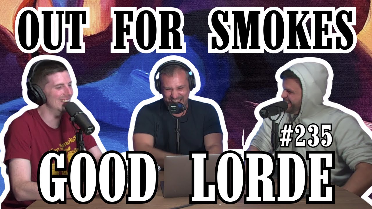 Good Lorde | Out For Smokes #235 | Mike Recine, Sean P. McCarthy, Scott ...
