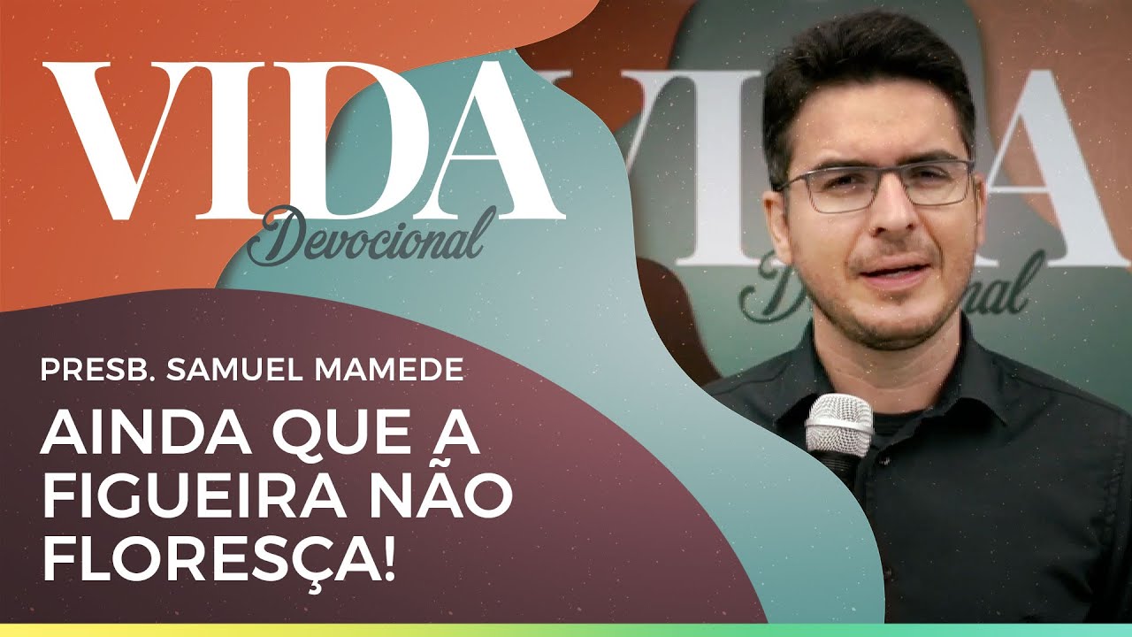 Ainda que a figueira não floresça | Samuel Mamede | Vida Devocional I ...