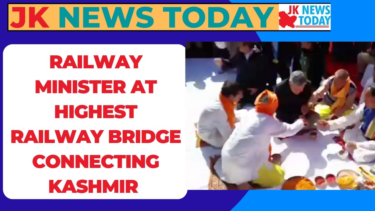 Railway Minister at highest railway bridge connecting Kashmir | JK News ...