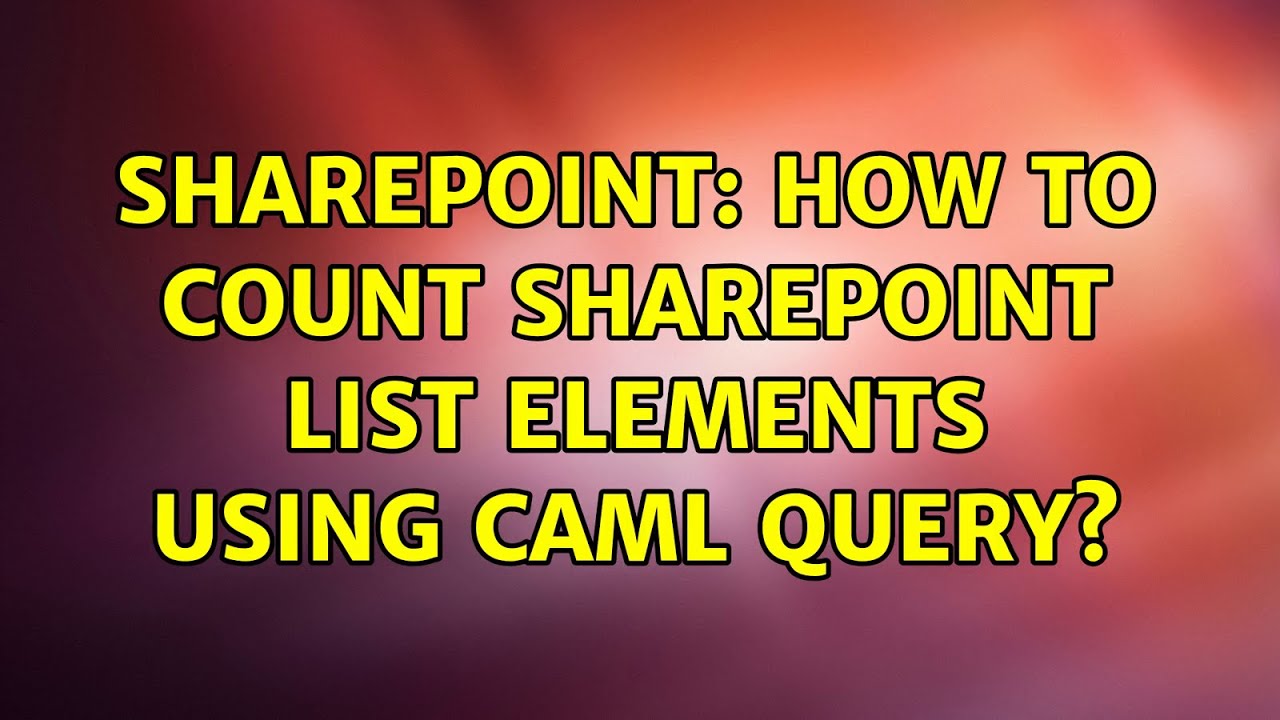 Sharepoint How To Count Sharepoint List Elements Using Caml Query 4850