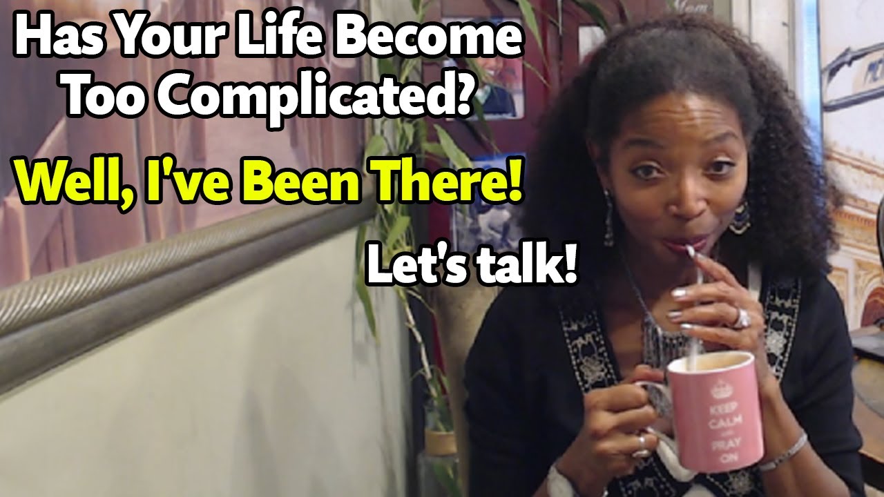 When Life Gets Too Complicated | How I Got My Life Back On Track, and ...