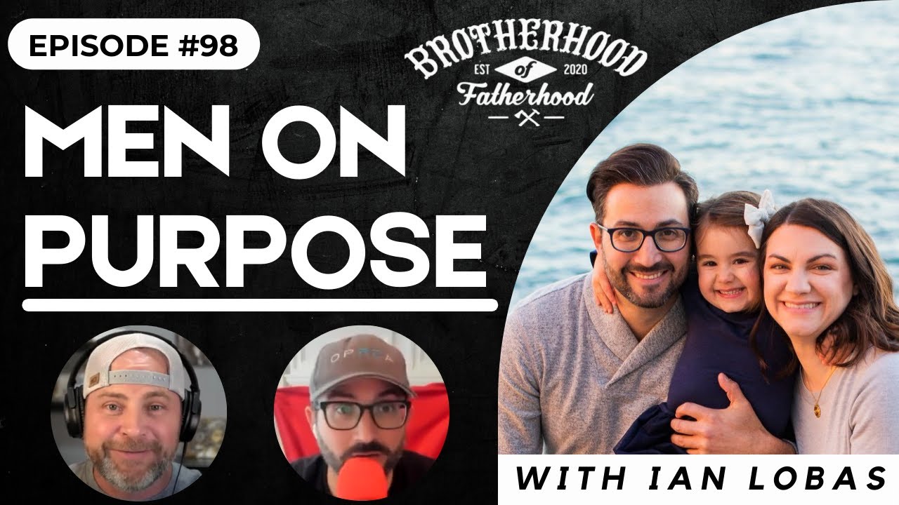 Men on Purpose with Ian Lobas | Brotherhood of Fatherhood Podcast ...