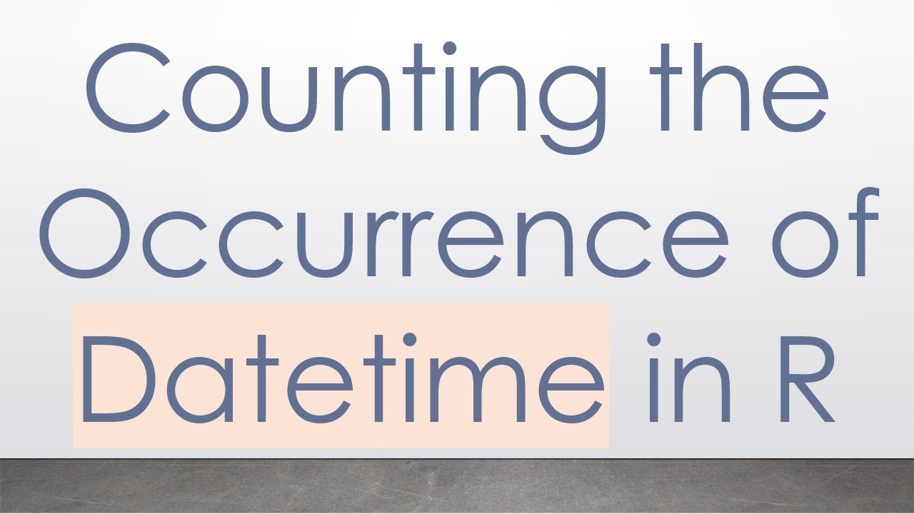 Counting The Occurrence Of Datetime In R Youtube