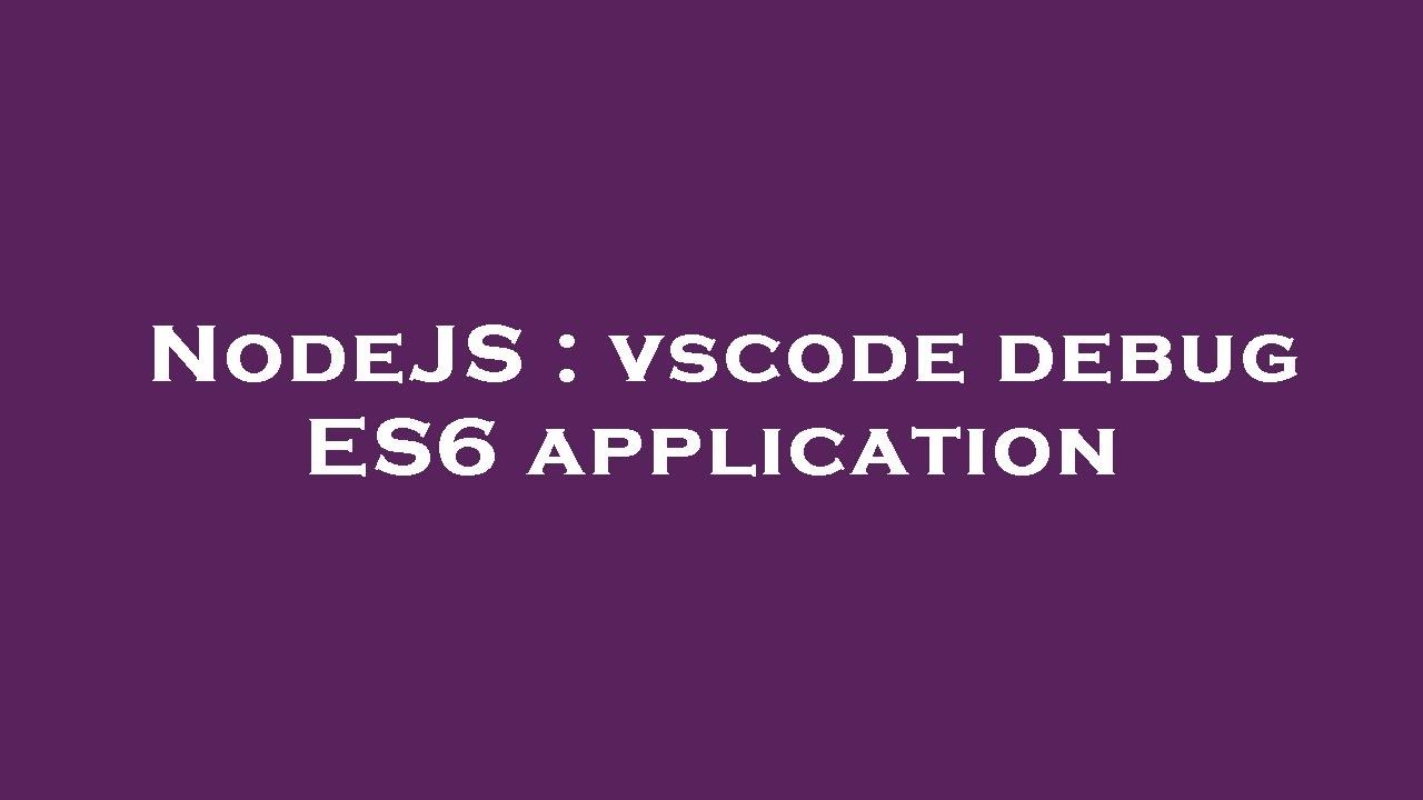 Nodejs Vscode Debug Es6 Application Youtube