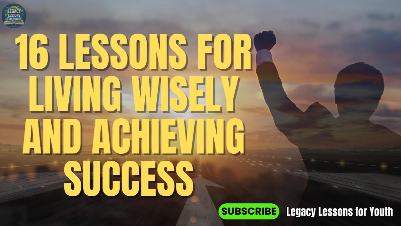 16 Lessons for Living Wisely and Achieving Success| Legacy Lessons for ...