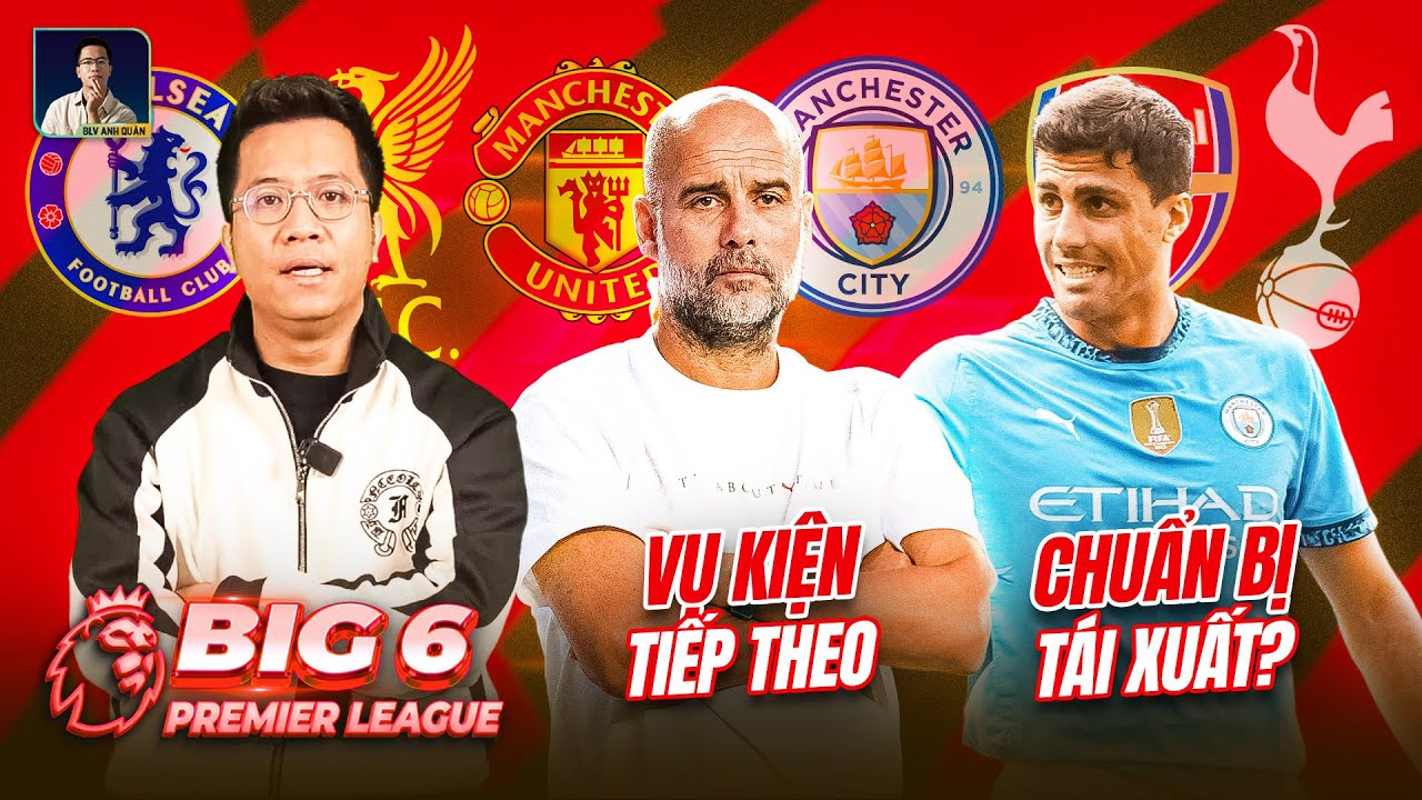 BIG 6 PREMIER LEAGUE: MAN CITY KIỆN PREMIER LEAGUE, RODRI SẮP TRỞ LẠI? - YouTube