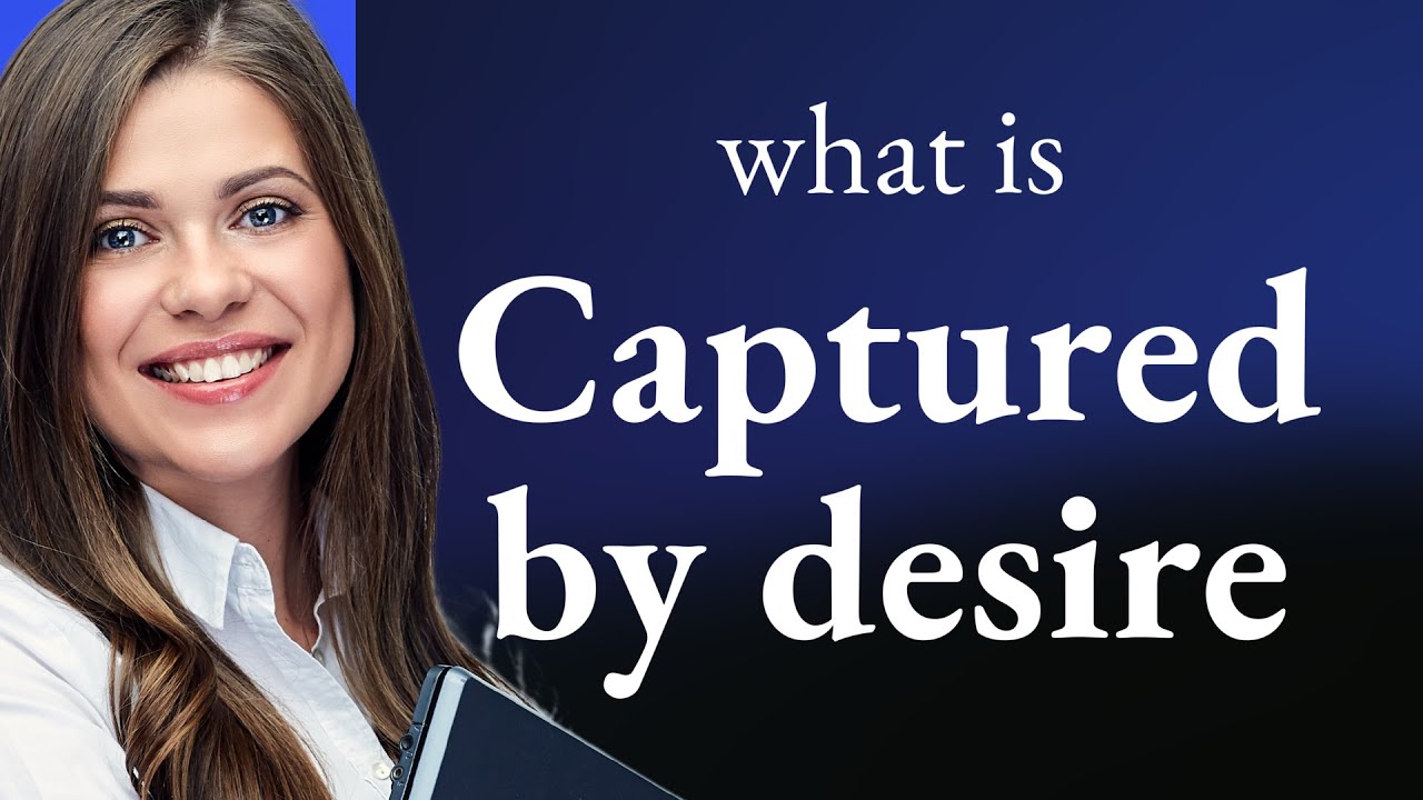 Understanding "Captured by Desire": A Deep Dive into Meaning and Usage ...